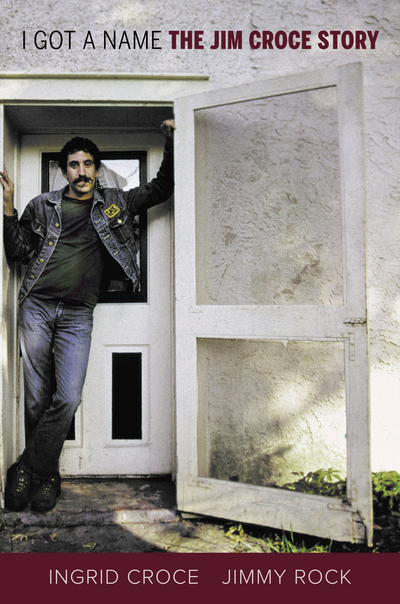 Biography: I Got a Name: The Jim Croce Story by Ingrid Croce and Jimmy ...