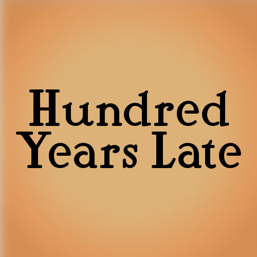 You Broke My Heart To Pass The Time Away | Hundred Years Late