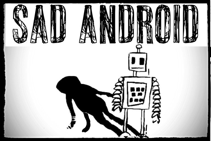Please Stand By | Sad Android