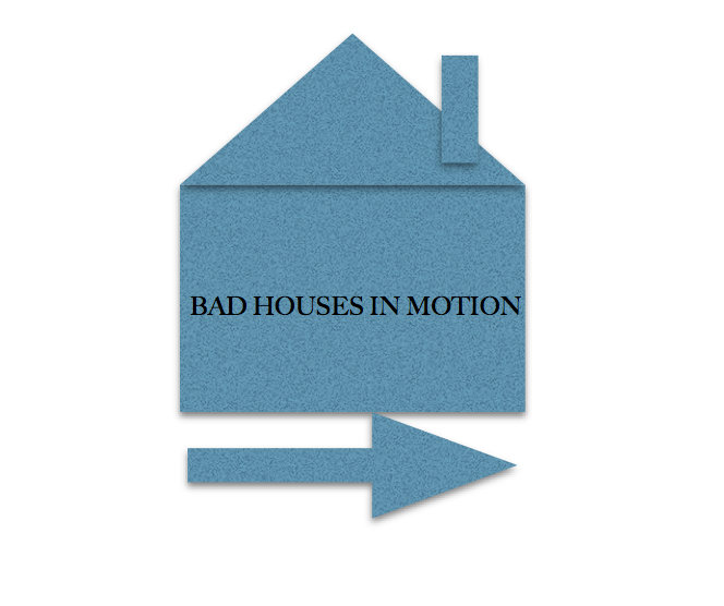 Bad Houses in Motion | Bad Houses in Motion