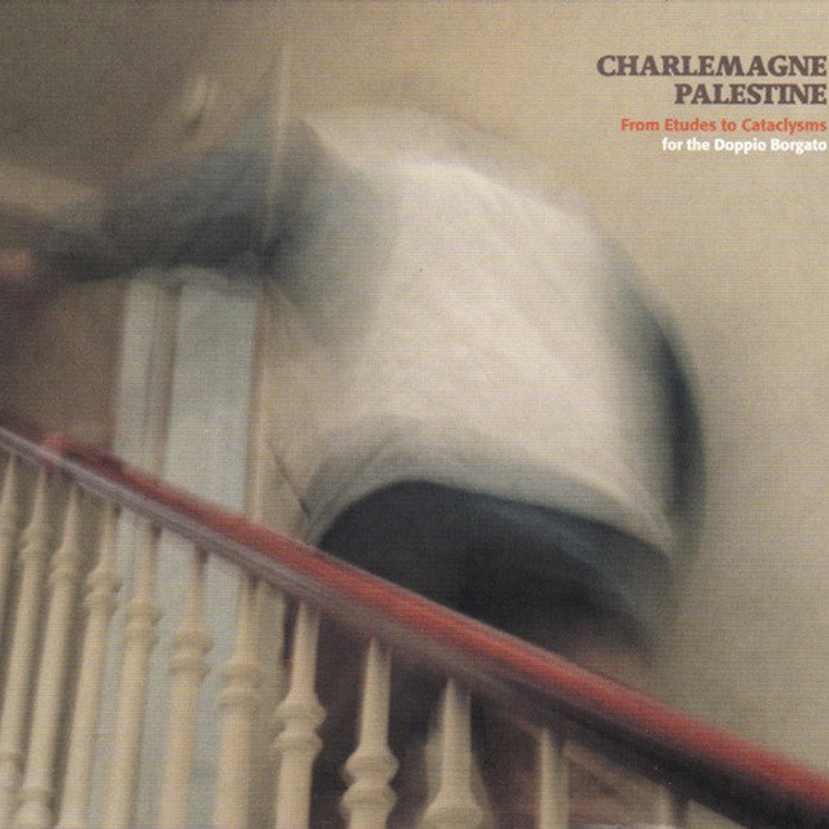 From Etudes to Cataclysms / for the Doppio Borgato | Charlemagne Palestine