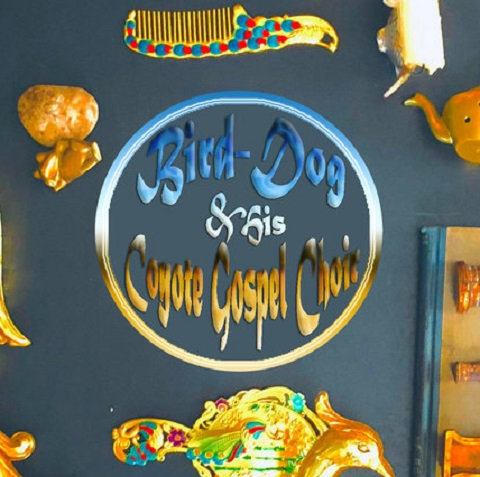 Earth Sessions XIII | Bird-Dog & His Coyote Gospel Choir | Bird Dog ...