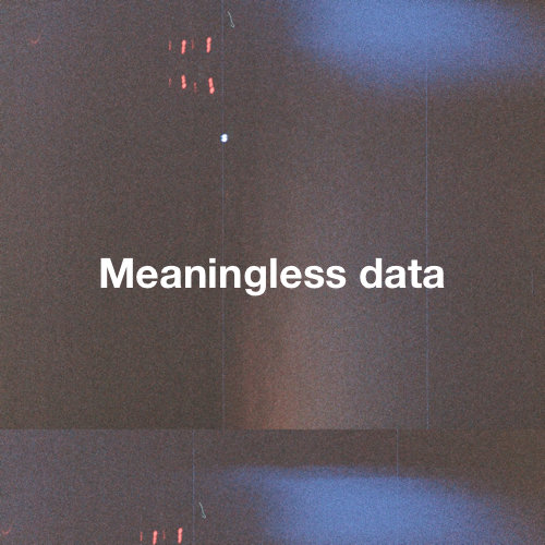 Meaningless data / 01 | Meaningless data