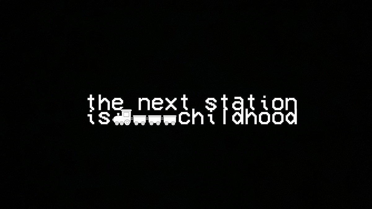 the next station is childhood | the next station is childhood