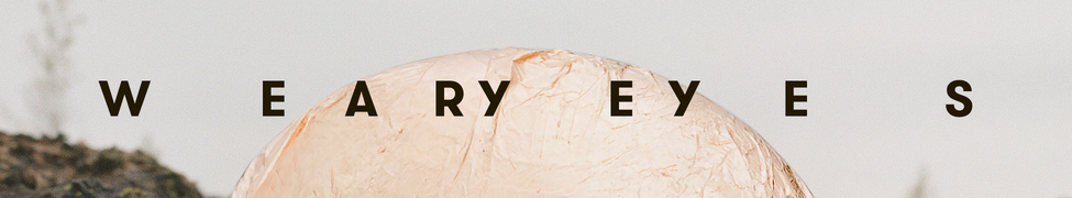 WEARY EYES | Weary Eyes