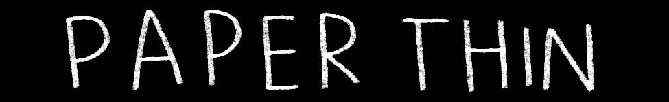 Paper Thin | Paper Thin