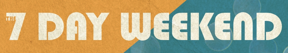 The 7 Day Weekend | The 7 Day Weekend