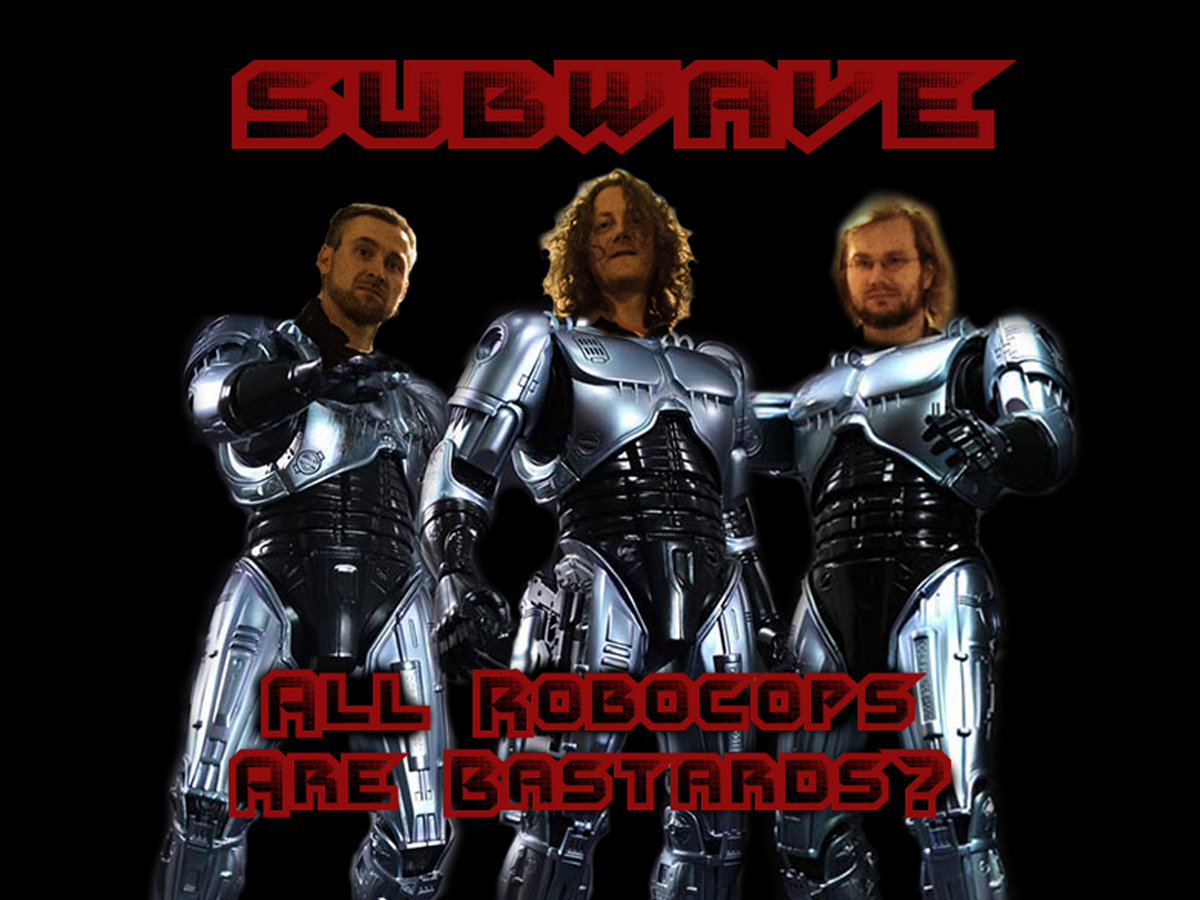All Robocops Are Bastards | Subwave