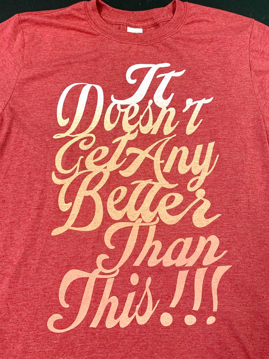 THIT Shirt --- "It Doesn't Get Any Better Than This!' | THIT
