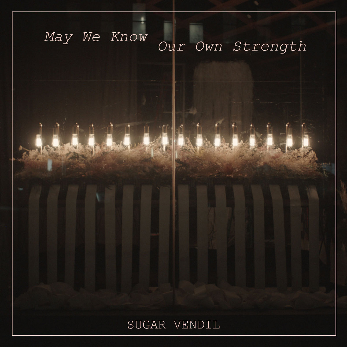 May We Know Our Own Strength | Sugar Vendil