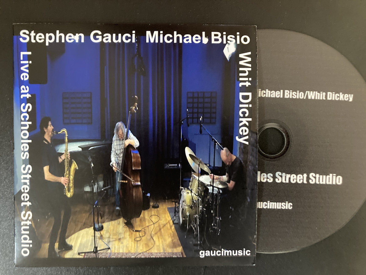 Stephen Gauci/Michael Bisio/Whit Dickey, Live at Scholes Street Studio ...