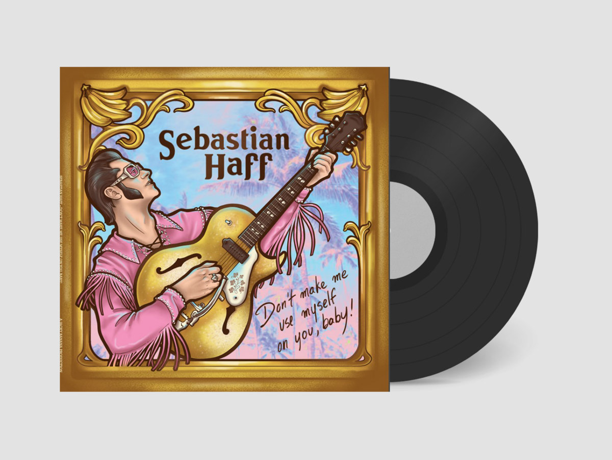 Don't make me use my self on you Baby ! | Sebastian Haff