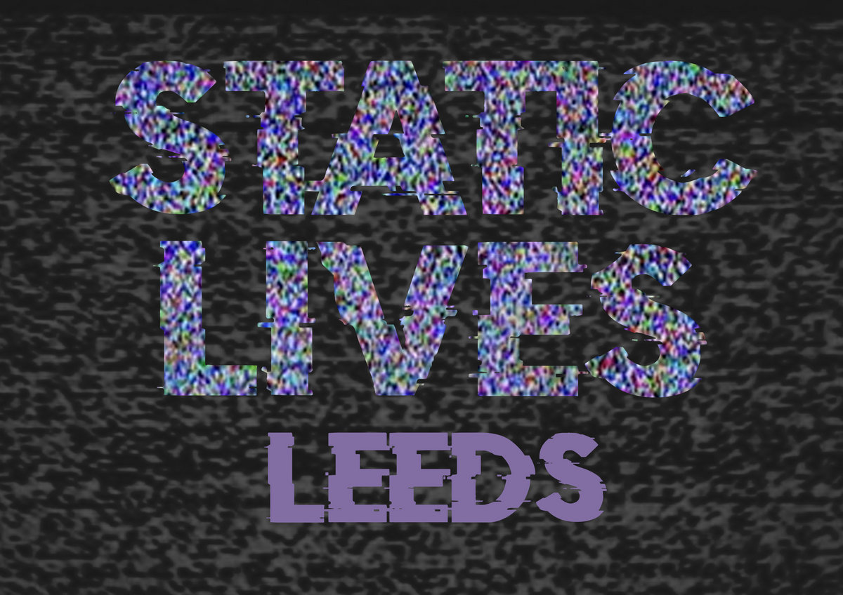 Static Lives // Leeds // 26.04.24 | Static Lives