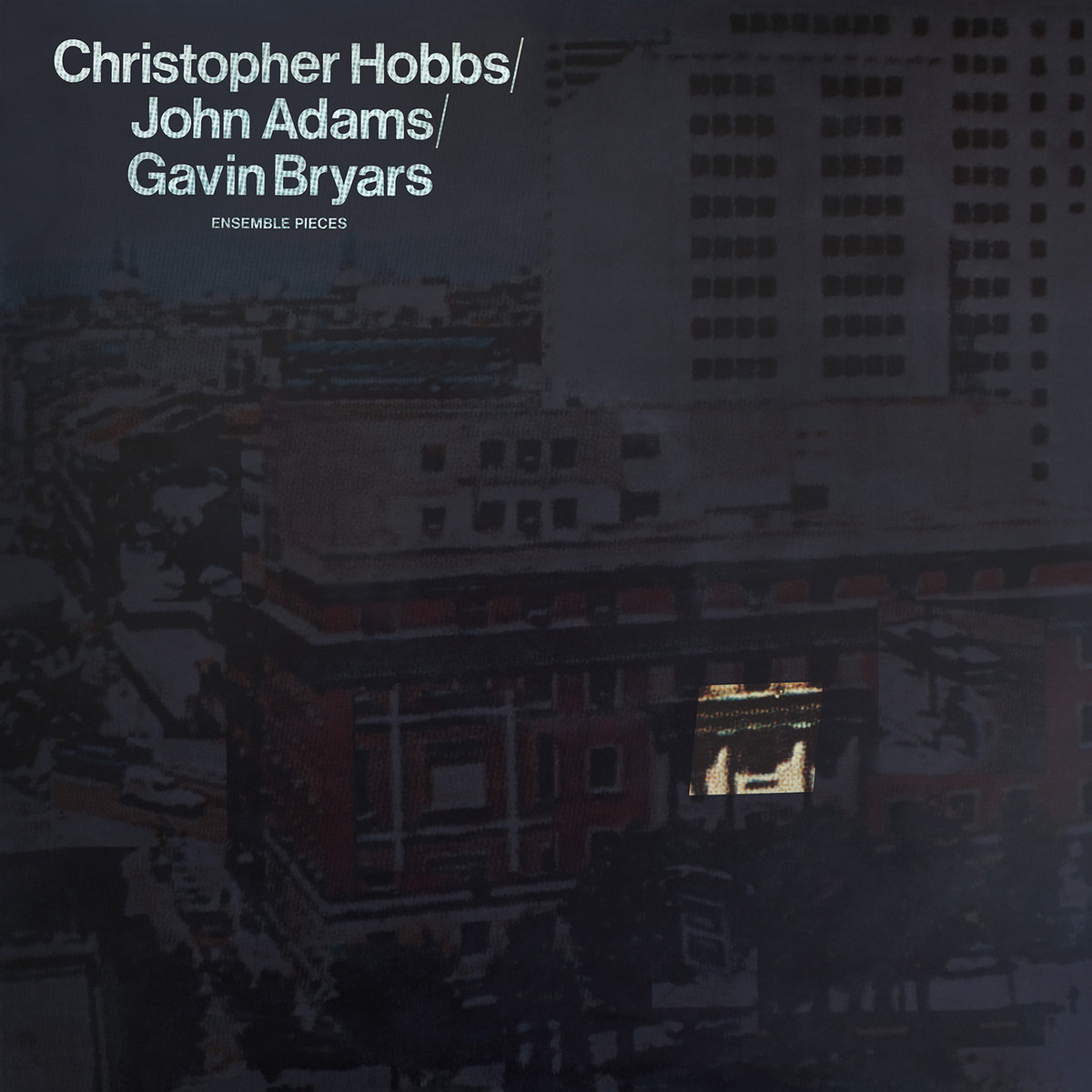 Ensemble Pieces | Christopher Hobbs, John Adams and Gavin Bryars