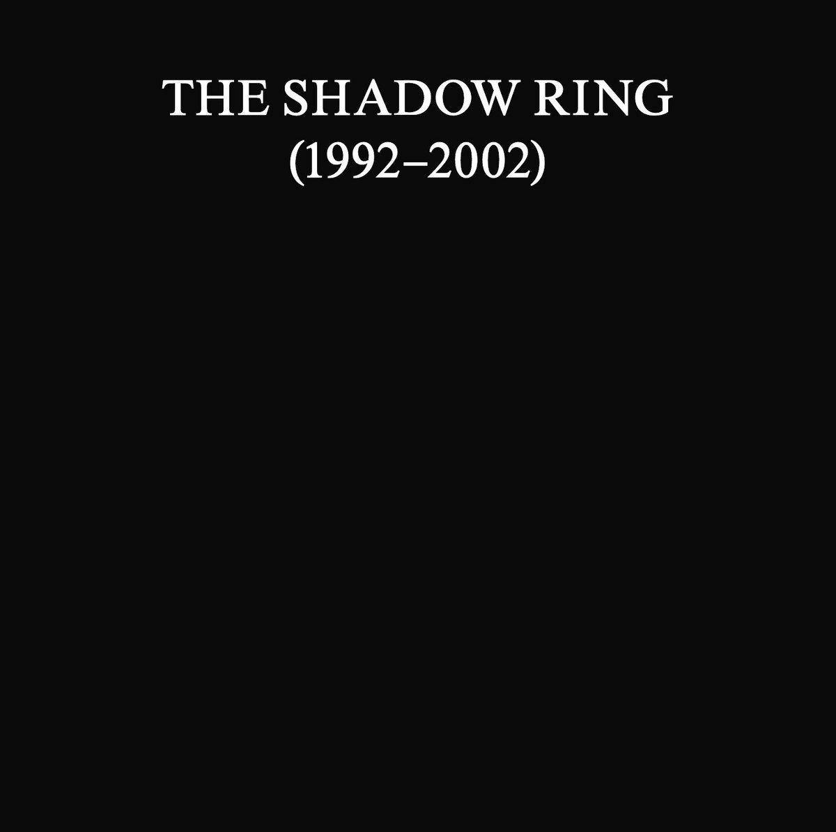 The Shadow Ring (1992-2002) | The Shadow Ring | Blank Forms Editions