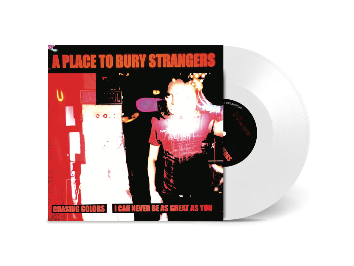 Chasing Colors/I Can Never Be As Great As You | A Place To Bury Strangers