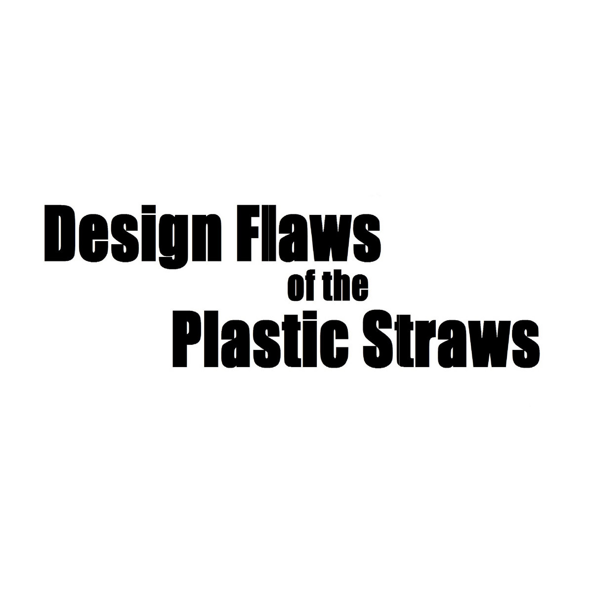 Design Flaws of the Plastic Straws | Design Flaws of the Plastic Straws