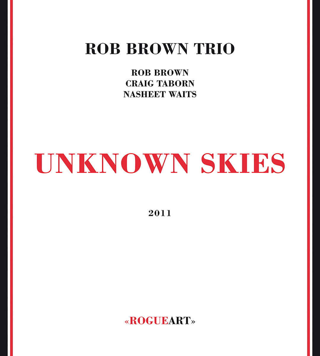 UNKNOWN SKIES | ROB BROWN TRIO (Rob Brown, Craig Taborn, Nasheet Waits ...