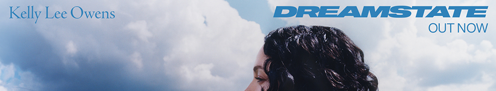 Dreamstate | Kelly Lee Owens Dreamstate | Kelly Lee Owens