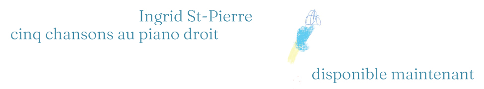 cinq chansons au piano droit | Ingrid St-Pierre