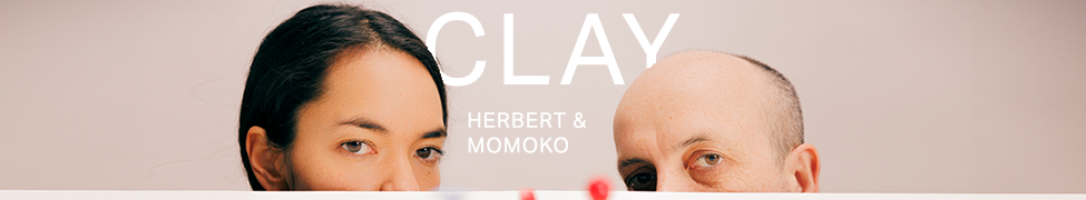 Clay | Herbert & Momoko | Matthew Herbert