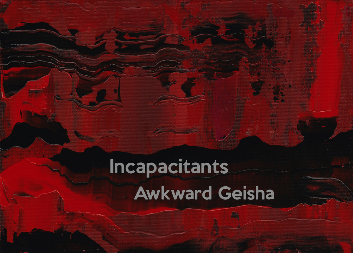 Incapacitants / Awkward Geisha | Incapacitants / Awkward Geisha ...