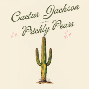 Music | Cactus Jackson and the Prickly Pears