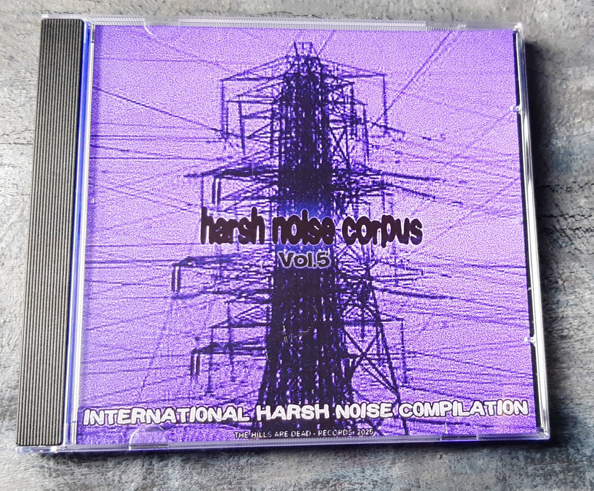HARSH NOISE CORPUS Vol . 5 | V/A Harsh Noise 2025 | THE HILLS ARE DEAD ...