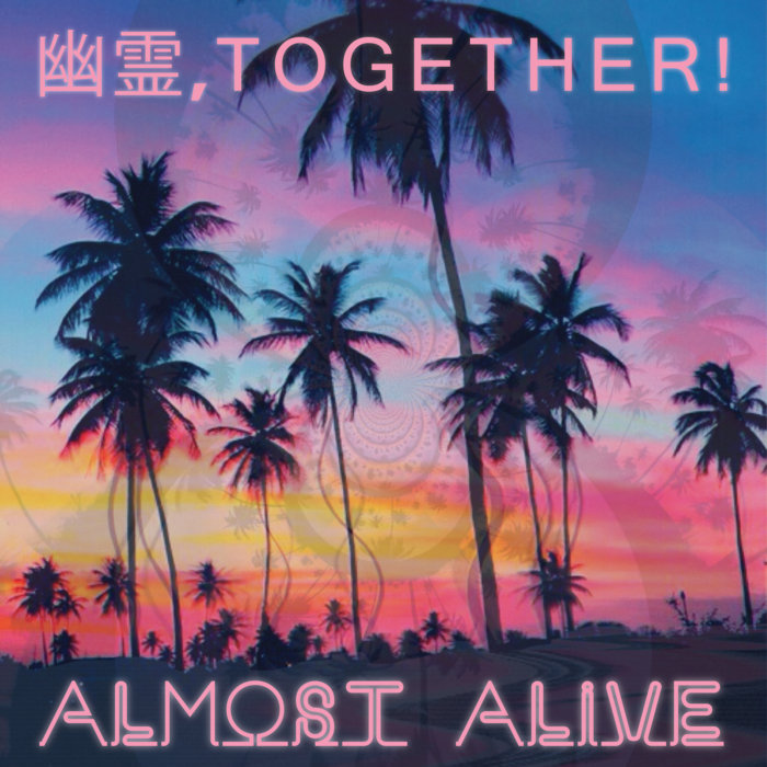 Almost Alive | 幽霊, T O G E T H E R!