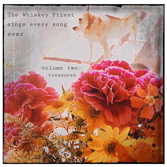 The Whiskey Priest Sings Every Song Ever, Volume Two: Treasures | The ...