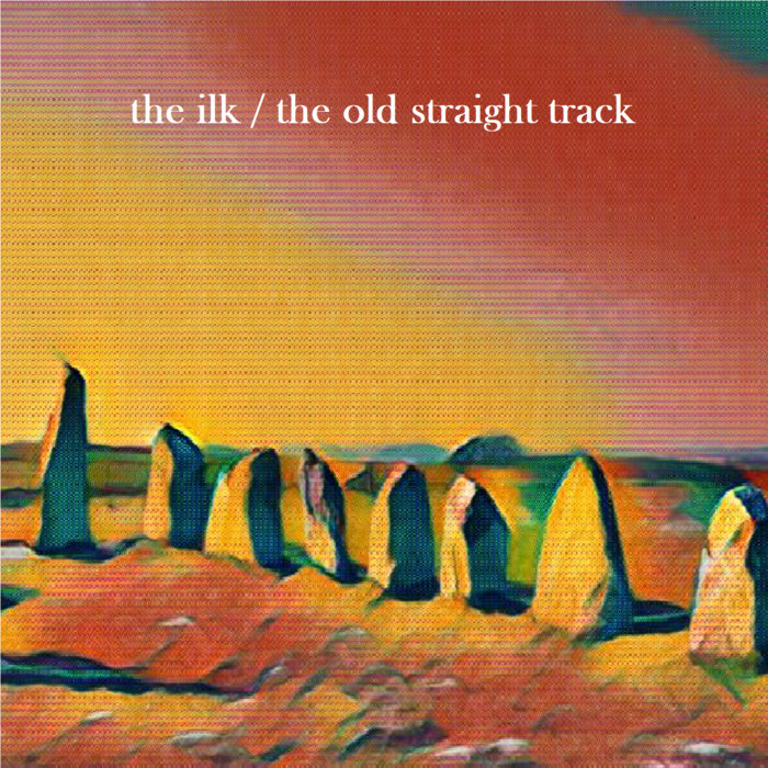 The Old Straight Track | The Ilk