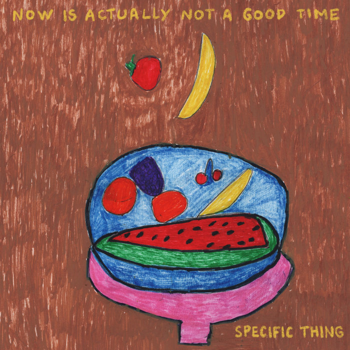 Now Is Actually Not a Good Time | Specific Thing