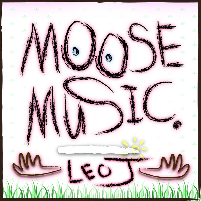 MOOSE MUSIC. | Leo J