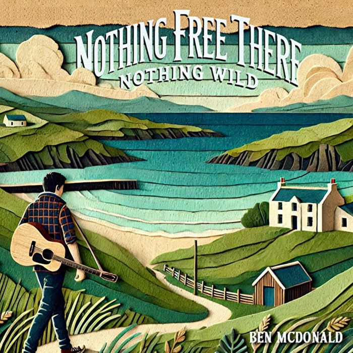Nothing Free There Nothing Wild | Ben Mc Donald | Time To Be Proud Records
