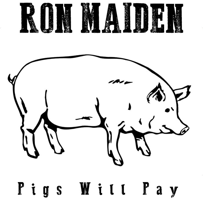 Pigs Will Pay | Ron Maiden