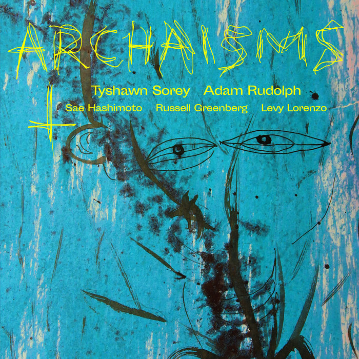 Archaisms II | Tyshawn Sorey, Adam Rudolph, Sae Hashimoto, Russell ...