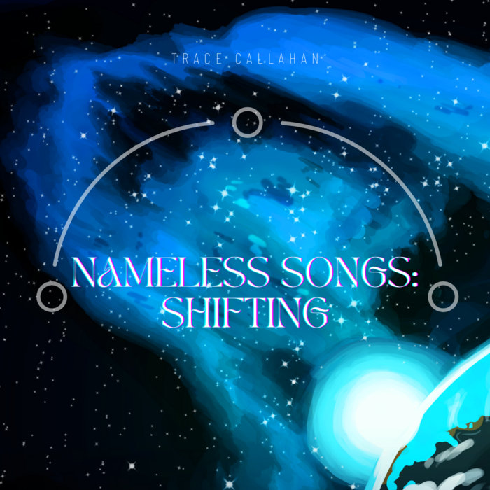 The Nameless Songs - Shifting | Trace Callahan