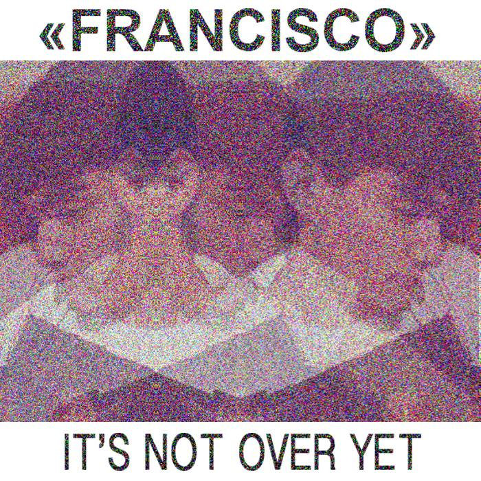 It's Not Over Yet | Francisco