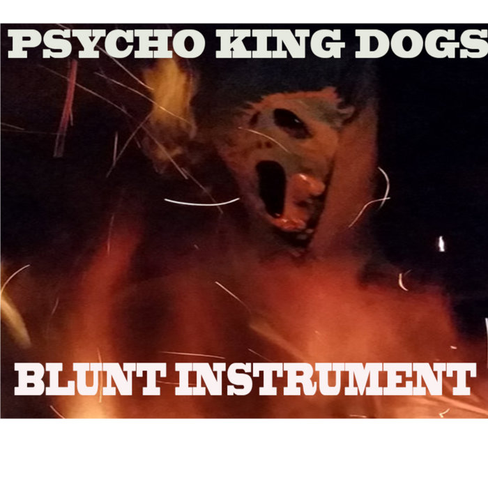 Blunt Instrument | Psycho King Dogs | psycho king dogs