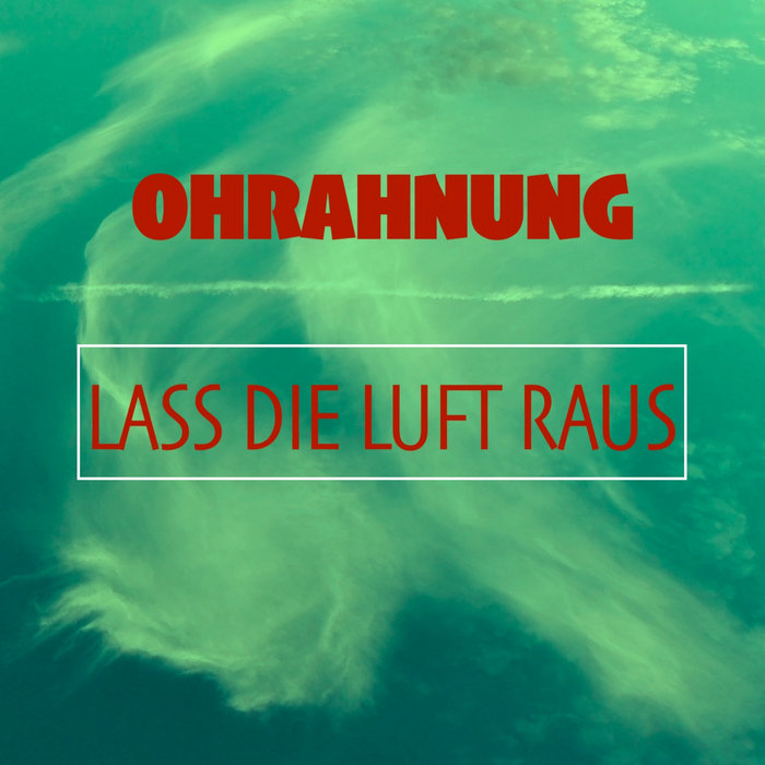 lass die luft raus | ohrahnung