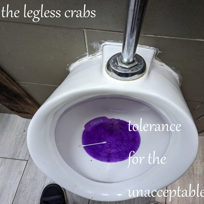 Tolerance for the Unacceptable | The Legless Crabs