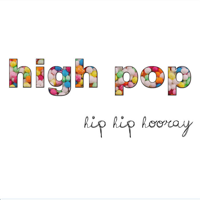 hip hip hooray | high pop