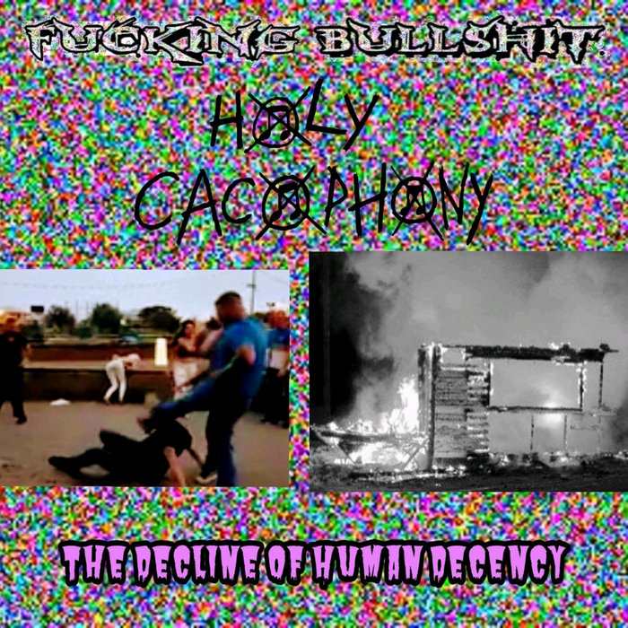 THE DECLINE OF HUMAN DECENCY | Fucking Bullshit / Holy Cacophony ...