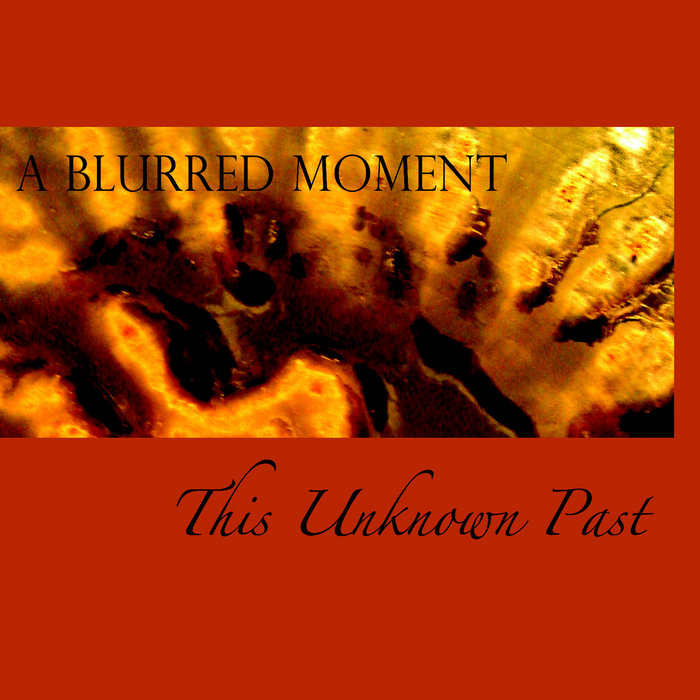 This Unknown Past | A Blurred Moment