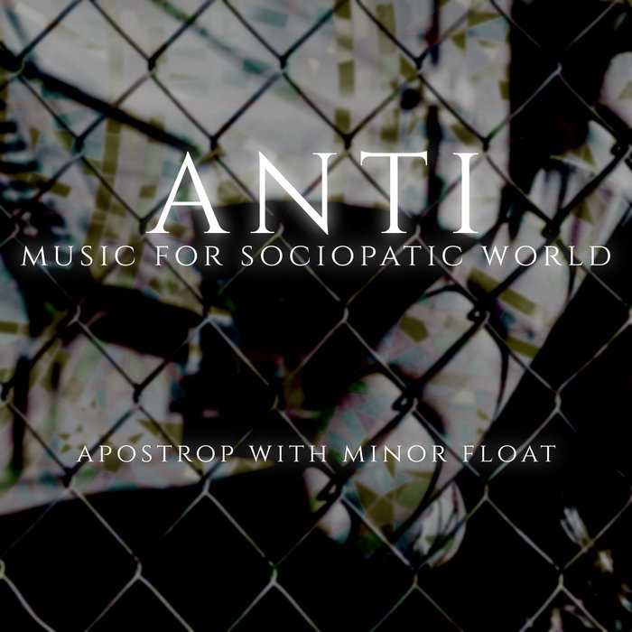 ANTI - music for sociopatic world | Minor Float