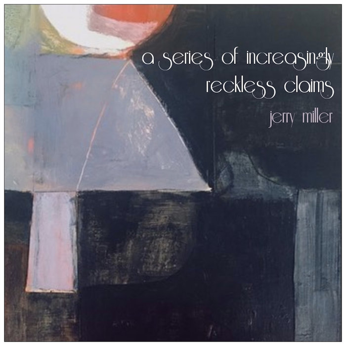 A Series of Increasingly Reckless Claims | jerry miller