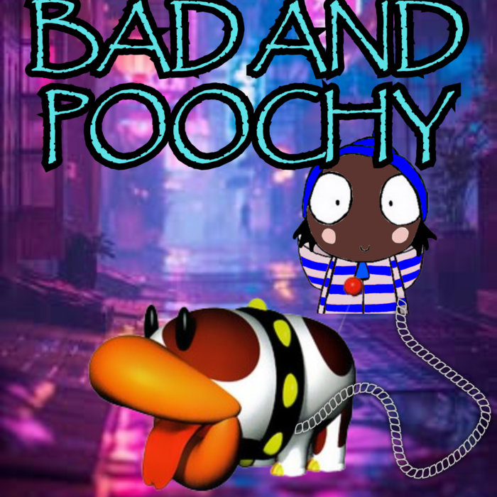 Bad and Poochy | Ballah Sarah