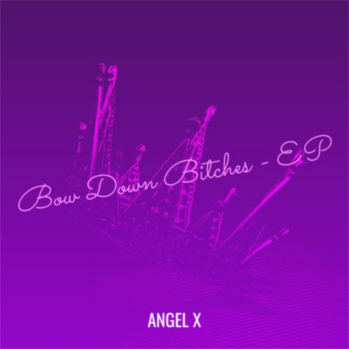 BOW DOWN BITCHES - EP | Angel X