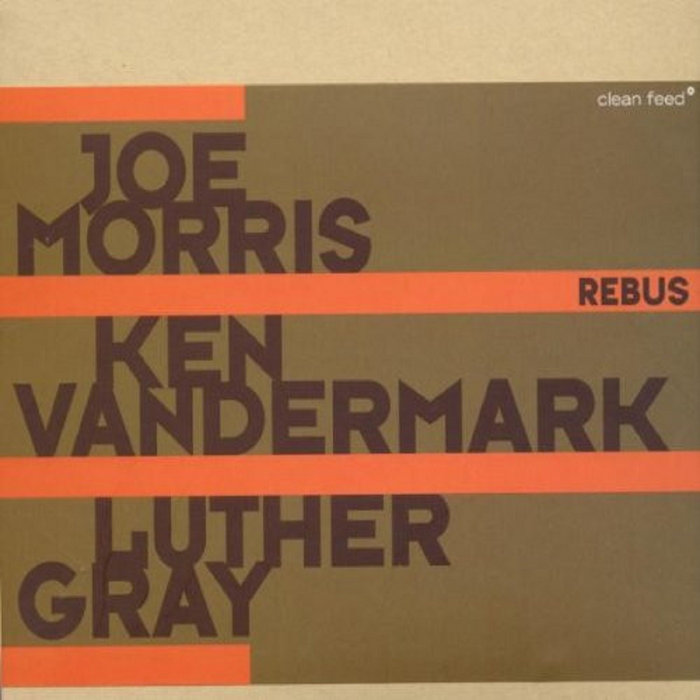 Rebus | Joe Morris | Ken Vandermark | Luther Gray | Clean Feed
