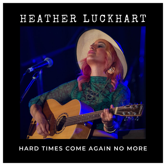 Hard Times Come Again No More | Heather Luckhart